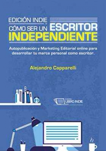 Edición Indie. Cómo ser un escritor independiente., Alejandro Capparelli. myLIBRETO